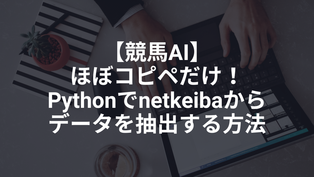 【競馬AI①】ほぼコピペだけ！Pythonでnetkeibaからデータを抽出する方法 | agusblog
